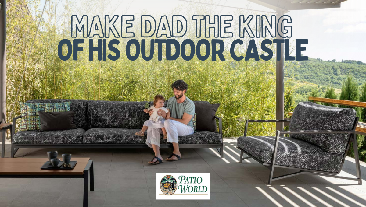 Make Dad the King of His Outdoor Castle - Patio World